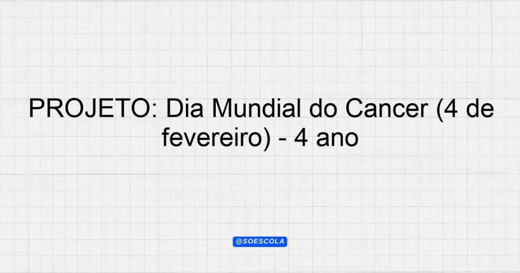 Projeto Dia Mundial Do Câncer 4 De Fevereiro 4º Ano