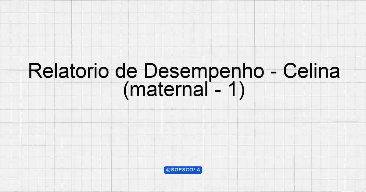 Relatório de Desempenho - Celina (maternal - 1) - Planejamentos de Aula ...