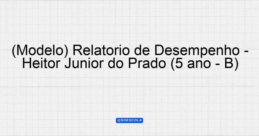(Modelo) Relatório de Desempenho - Heitor Junior do Prado (5 º ano - B) - Planejamentos de Aula ...