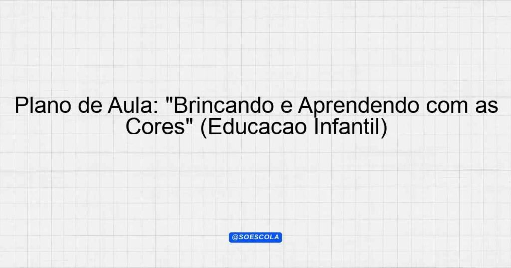 Plano de Aula: "Brincando e Aprendendo com as Cores" (Educação Infantil ...