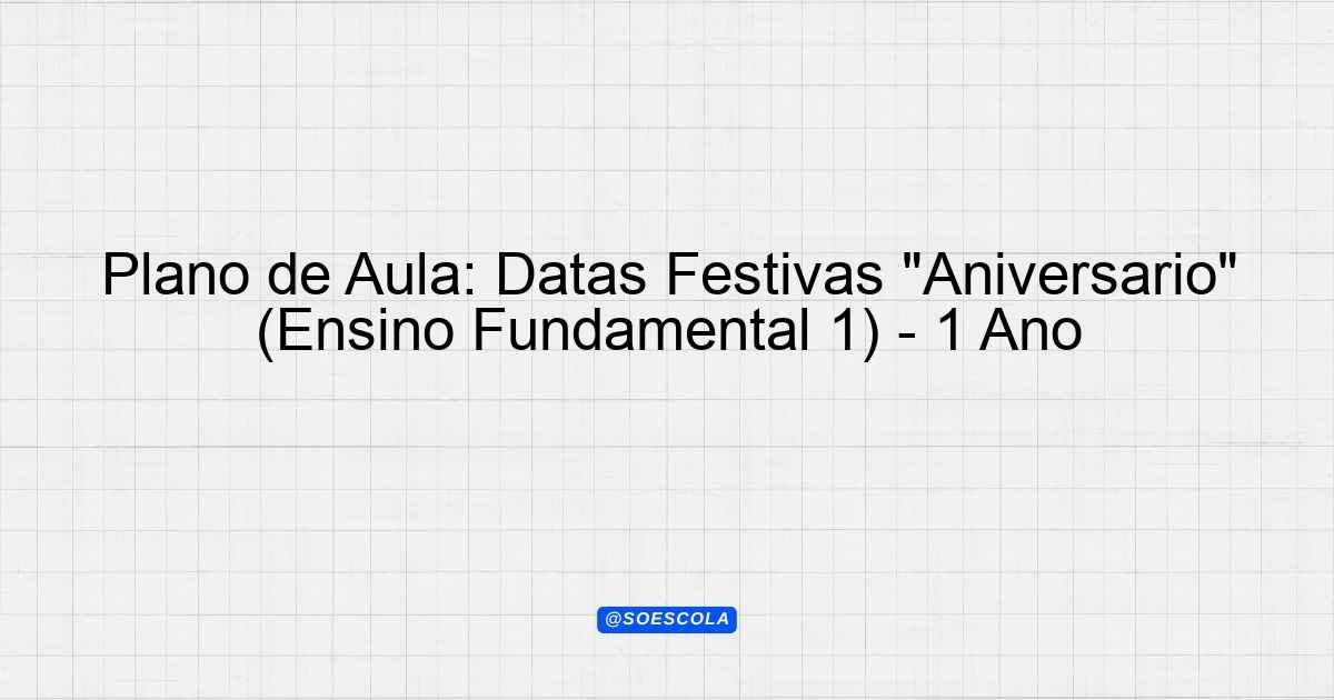 Plano de Aula: Datas Festivas "Aniversário" (Ensino Fundamental 1) - 1º ...