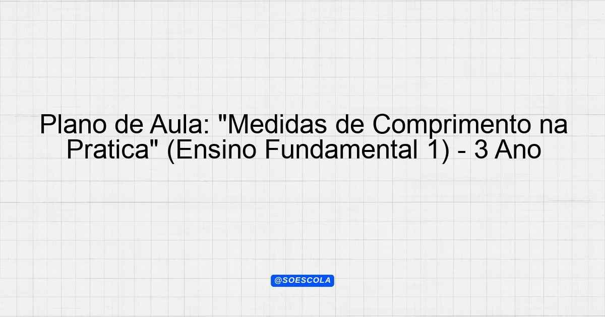 Plano de Aula: "Medidas de Comprimento na Prática" (Ensino Fundamental ...