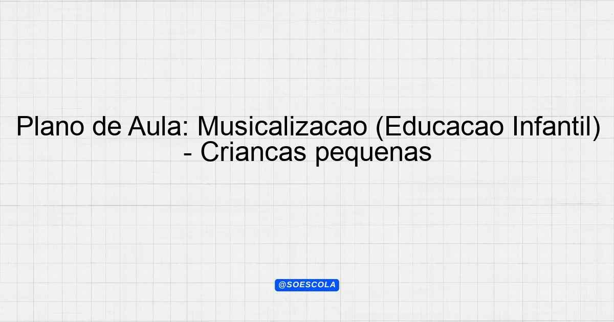 Plano de Aula: Musicalização (Educação Infantil) - Crianças pequenas ...