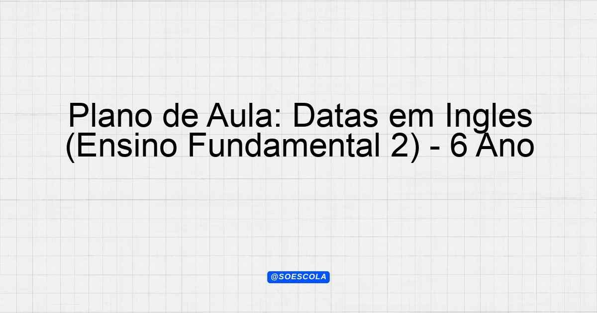 Plano de Aula: Datas em Inglês (Ensino Fundamental 2) - 6º Ano - Planejamentos de Aula - BNCC