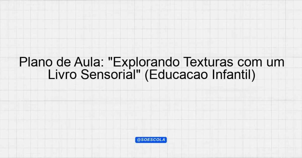 Plano de Aula: "Explorando Texturas com um Livro Sensorial" (Educação ...