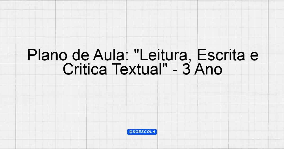 Plano de Aula: "Leitura, Escrita e Crítica Textual" - 3º Ano ...