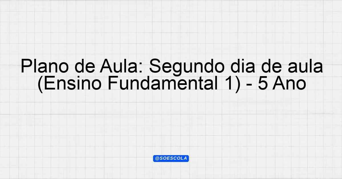 Plano de Aula: Segundo dia de aula (Ensino Fundamental 1) - 5º Ano ...