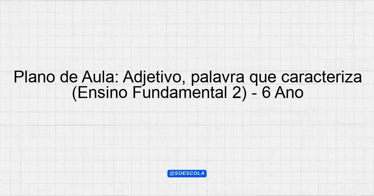 Plano de Aula: Adjetivo, palavra que caracteriza (Ensino Fundamental 2 ...