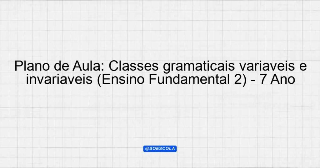 Plano de Aula: Classes gramaticais variáveis e invariáveis (Ensino ...