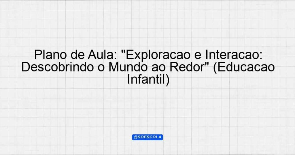 Plano de Aula: "Exploração e Interação: Descobrindo o Mundo ao Redor ...