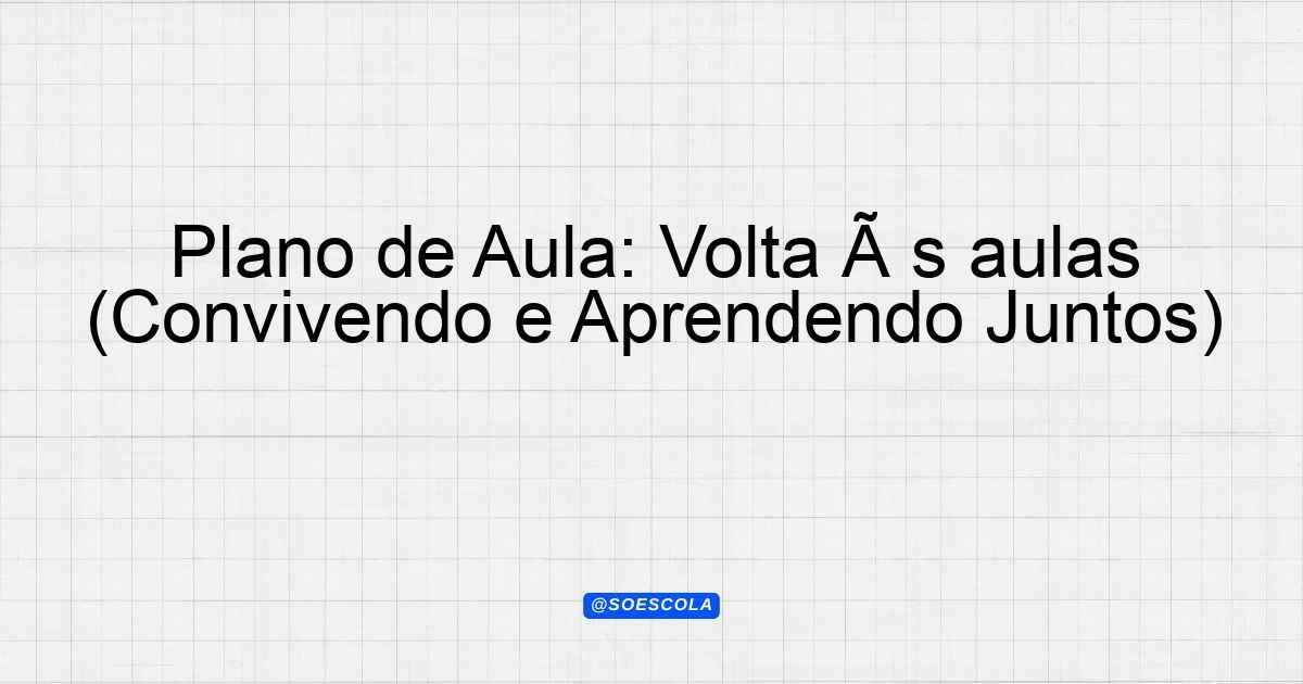 Plano de Aula: Volta às aulas (Convivendo e Aprendendo Juntos ...