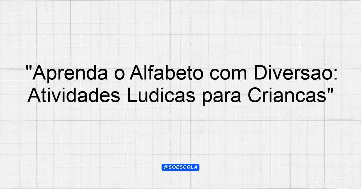 "Aprenda o Alfabeto com Diversão: Atividades Lúdicas para Crianças ...