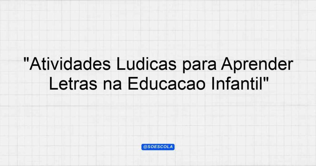 "Atividades Lúdicas para Aprender Letras na Educação Infantil ...