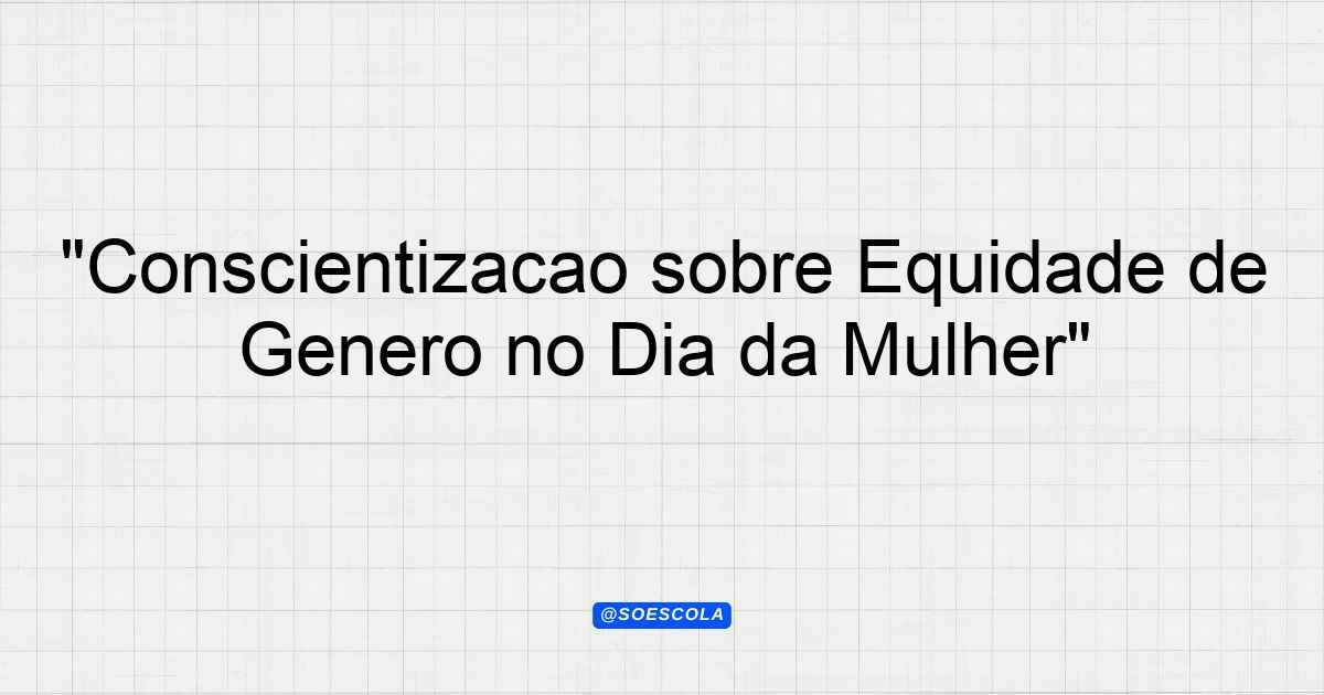 "Conscientização sobre Equidade de Gênero no Dia da Mulher ...
