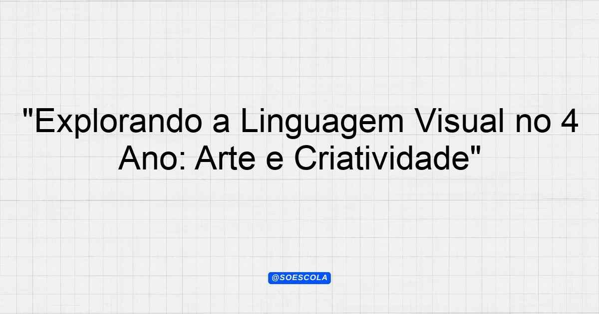 "Explorando a Linguagem Visual no 4º Ano: Arte e Criatividade ...