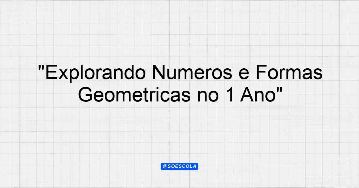 "Explorando Números e Formas Geométricas no 1º Ano" - Planejamentos de ...