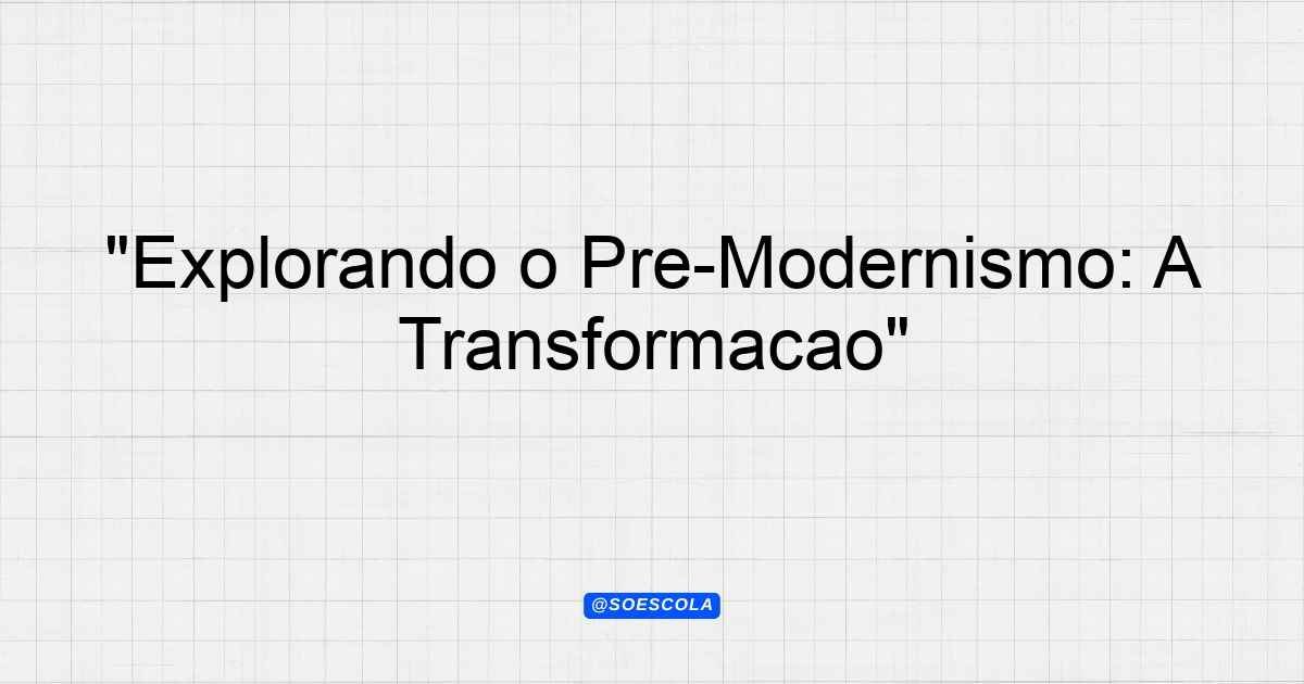 "Explorando o Pré-Modernismo: A Literatura Brasileira em Transformação ...