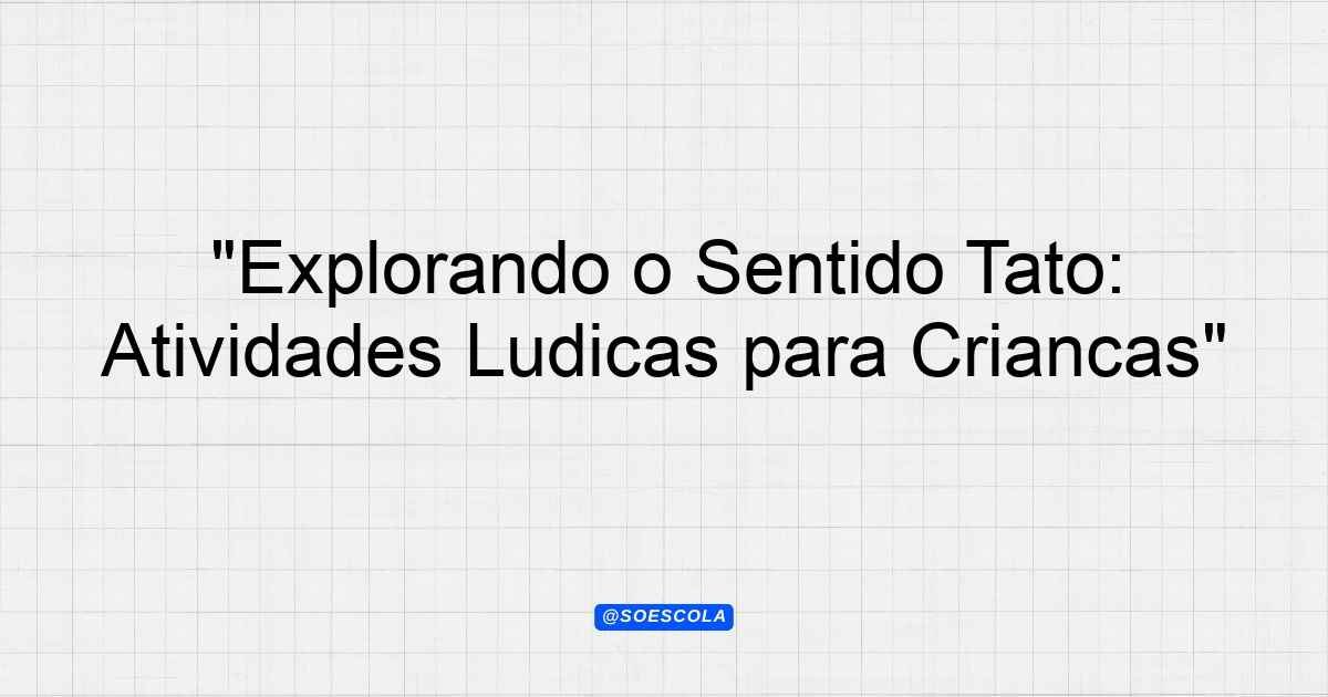 "Explorando o Sentido Tato: Atividades Lúdicas para Crianças ...