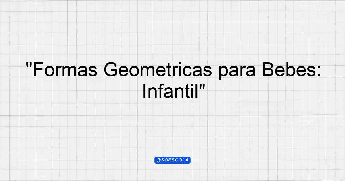 "Formas Geométricas para Bebês: Aprendizado Lúdico na Educação Infantil ...
