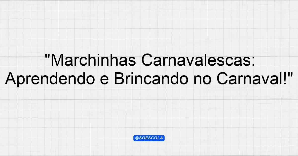 "Marchinhas Carnavalescas: Aprendendo e Brincando no Carnaval ...