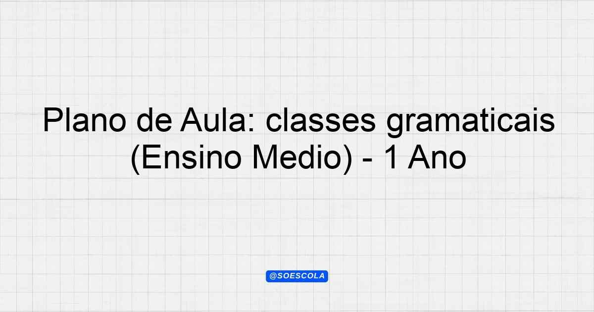 Plano de Aula: classes gramaticais (Ensino Médio) - 1º Ano ...