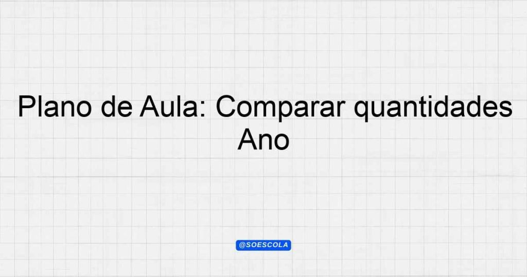 Plano de Aula: Comparar quantidades de objetos de dois conjuntos, por estimativa e/ou por ...