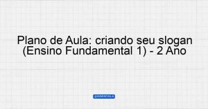 Plano de Aula: criando seu slogan (Ensino Fundamental 1) - 2º Ano ...