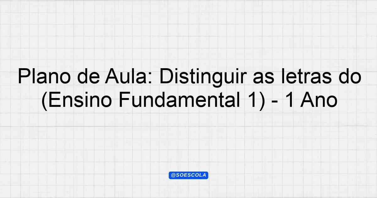 Plano de Aula: Distinguir as letras do alfabeto de outros sinais ...