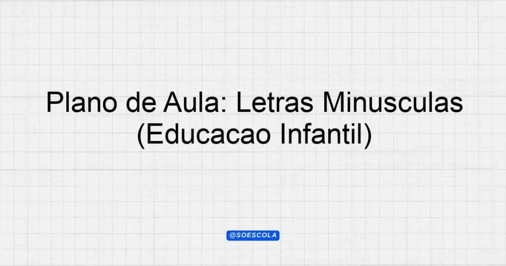 Plano de Aula: Letras Minúsculas (Educação Infantil) - Planejamentos de ...