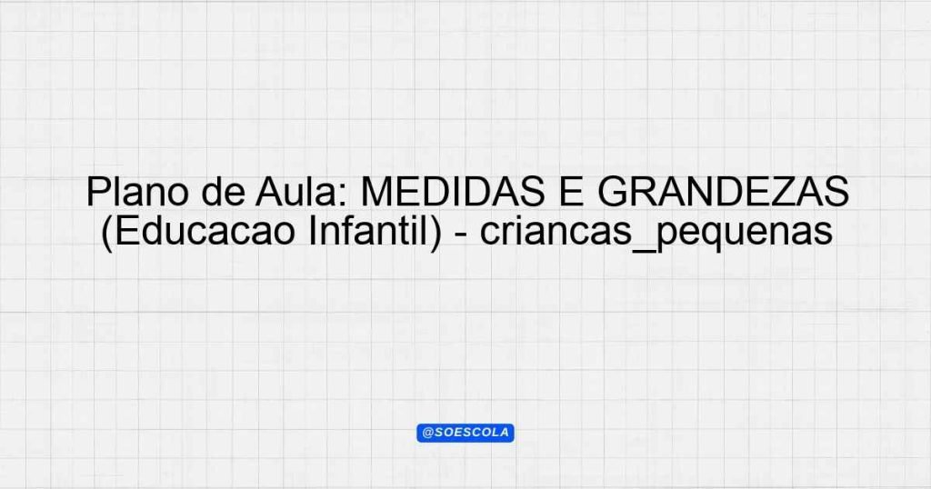 Plano de Aula: MEDIDAS E GRANDEZAS (Educação Infantil) - crianças ...
