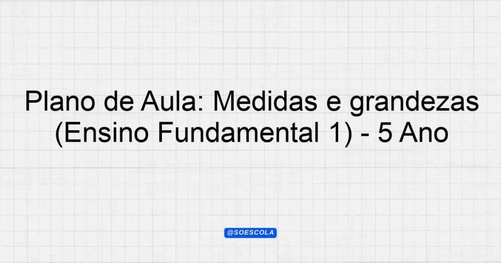 Plano de Aula: Medidas e grandezas (Ensino Fundamental 1) - 5º Ano ...