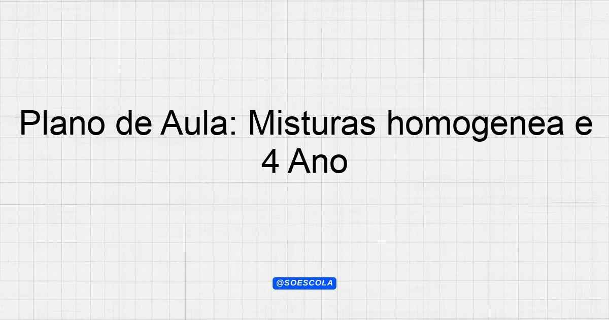 Plano de Aula: Misturas homogênea e heterogêneo (Ensino Fundamental 1 ...