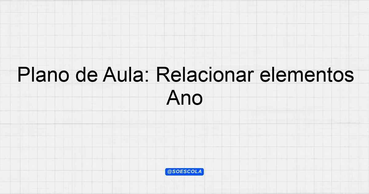 Plano de Aula: Relacionar elementos sonoros (sílabas, fonemas, partes ...