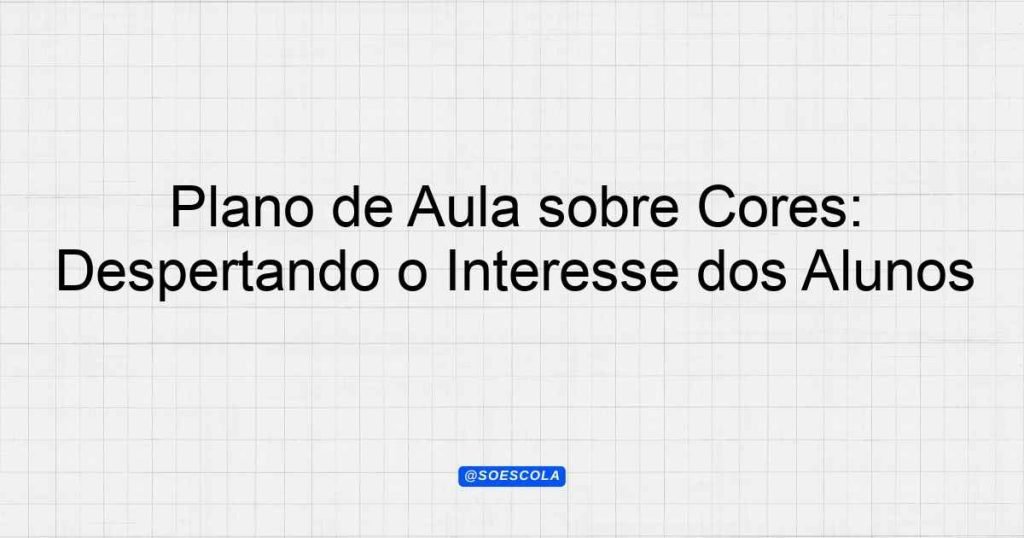 Plano de Aula sobre Cores: Despertando o Interesse dos Alunos ...