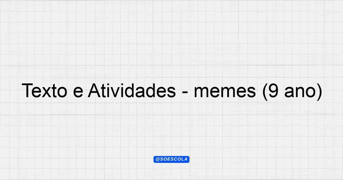 Texto e Atividades - memes (9º ano) - Planejamentos de Aula - BNCC