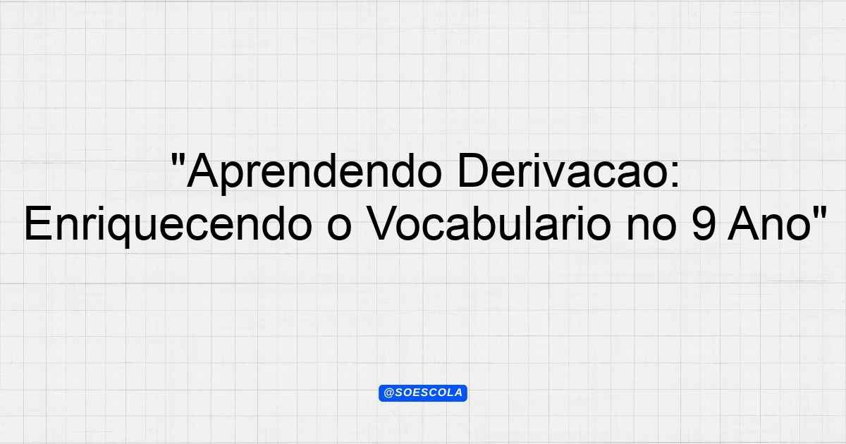 "Aprendendo Derivação: Enriquecendo o Vocabulário no 9º Ano ...