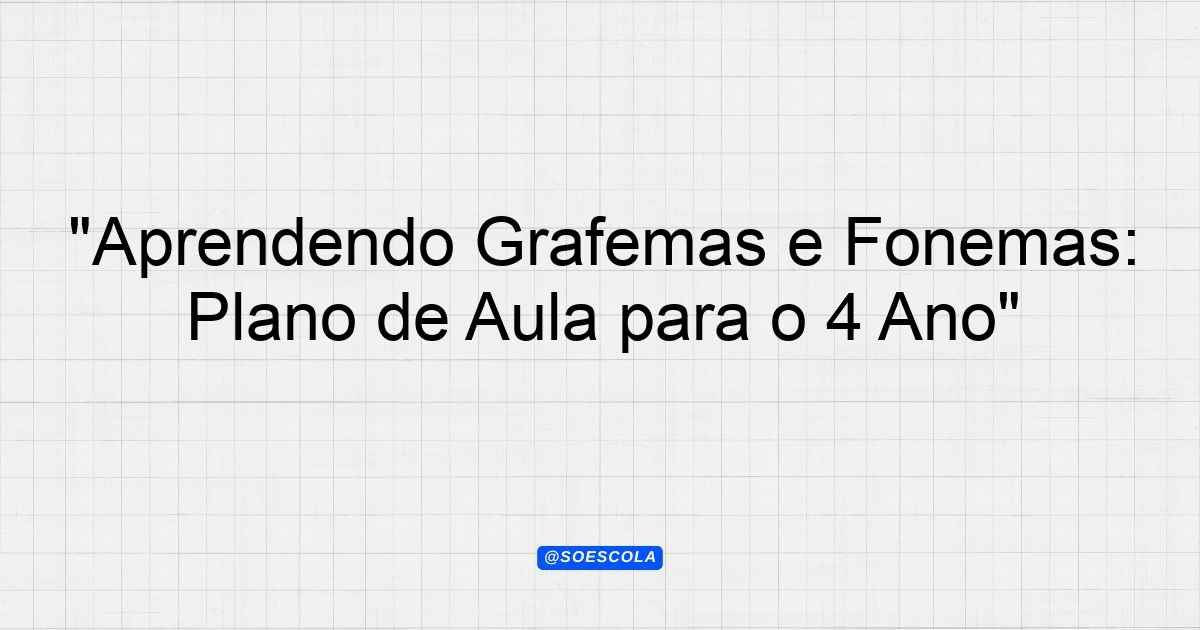 "Aprendendo Grafemas e Fonemas: Plano de Aula para o 4º Ano ...