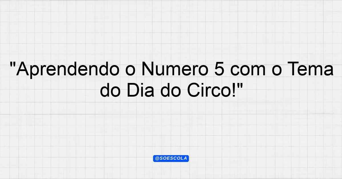 "Aprendendo o Número 5 com o Tema do Dia do Circo!" - Planejamentos de ...