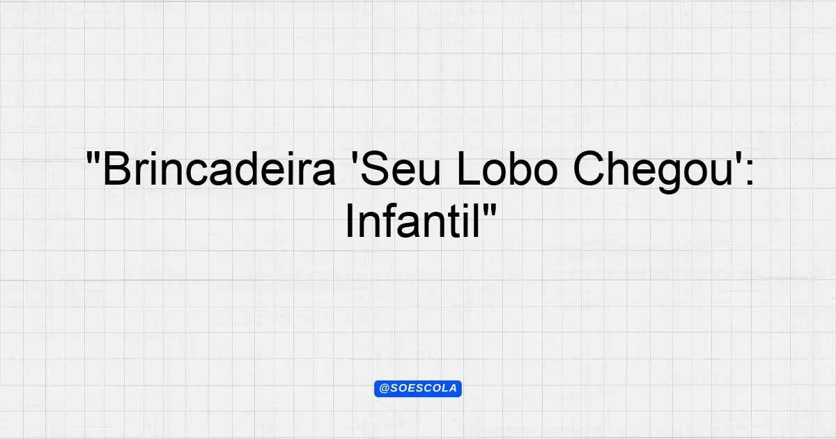 "Brincadeira 'Seu Lobo Chegou': Aprendizado Lúdico na Educação Infantil ...