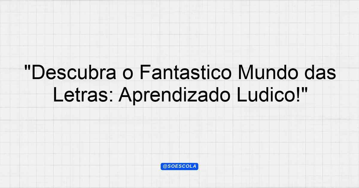 "Descubra o Fantástico Mundo das Letras: Aprendizado Lúdico ...
