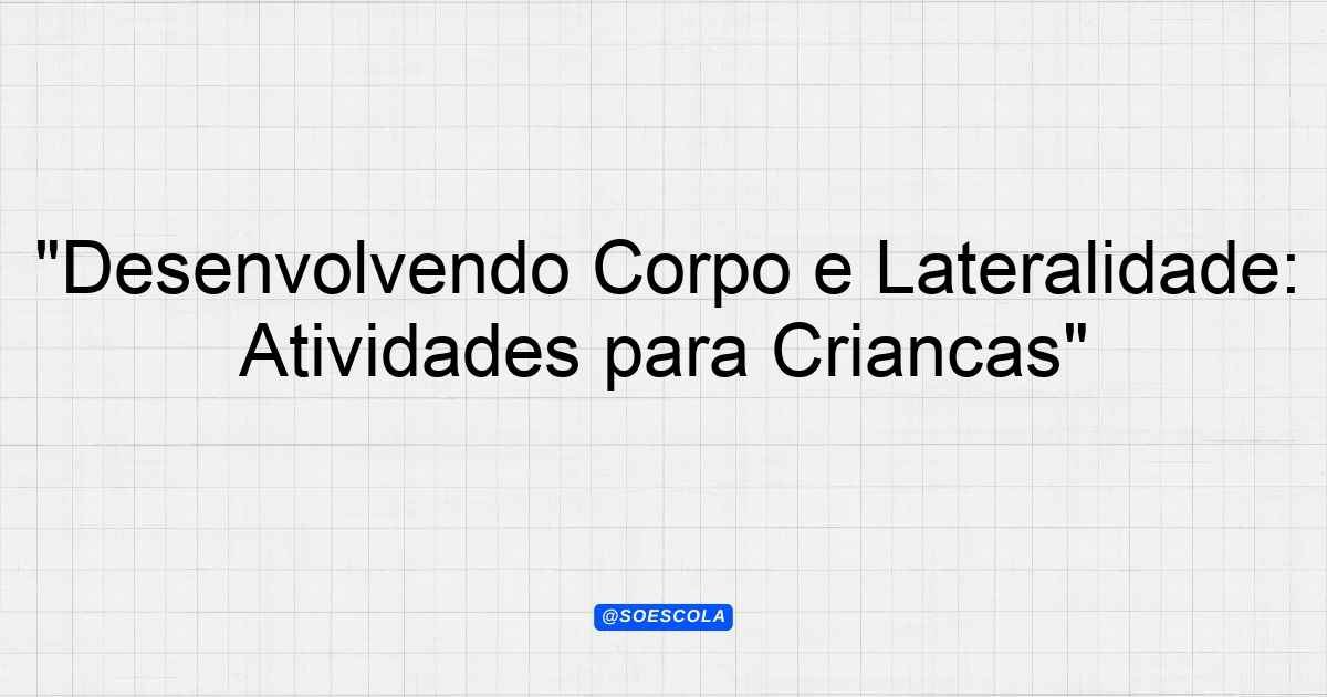 "Desenvolvendo Corpo e Lateralidade: Atividades para Crianças ...