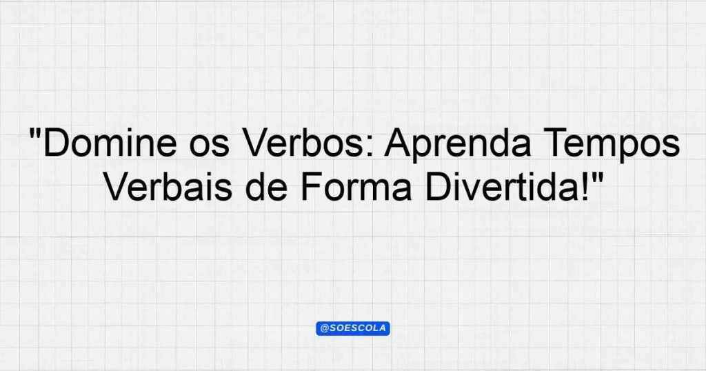 Domine Os Verbos Aprenda Tempos Verbais De Forma Divertida