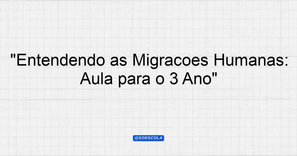 "Entendendo as Migrações Humanas: Aula para o 3º Ano" - Planejamentos ...