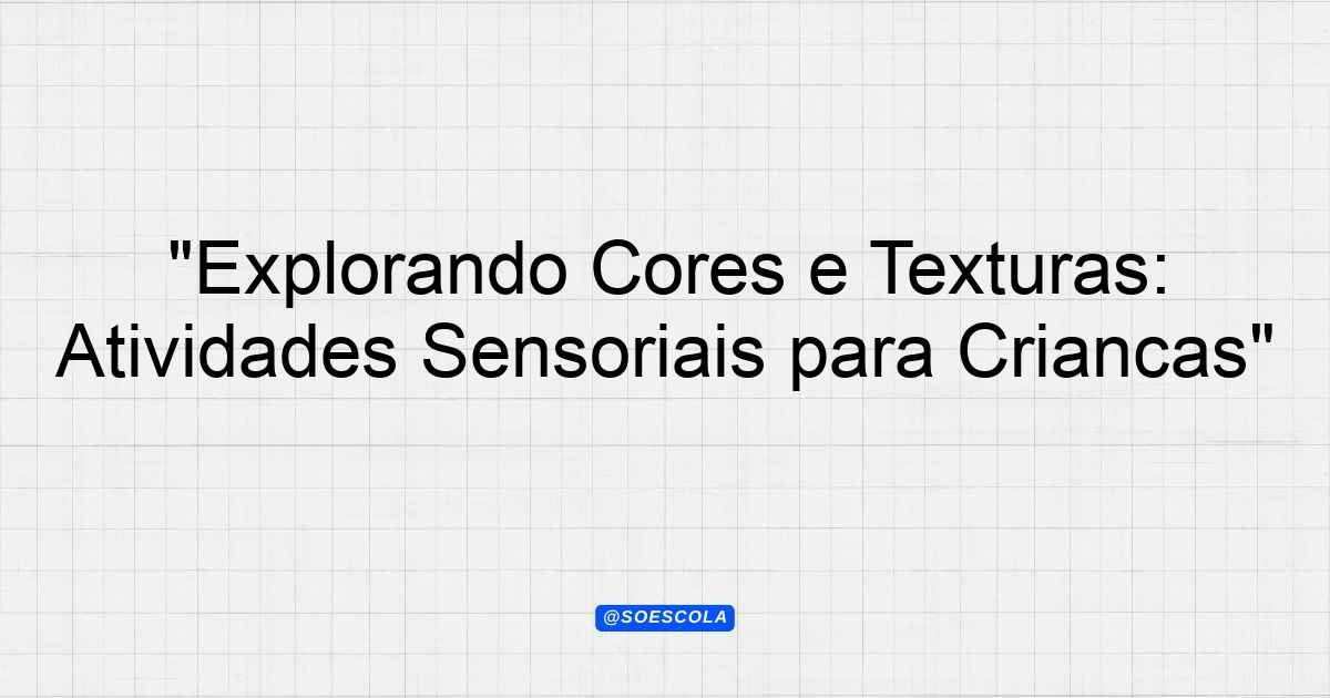 "Explorando Cores e Texturas: Atividades Sensoriais para Crianças ...