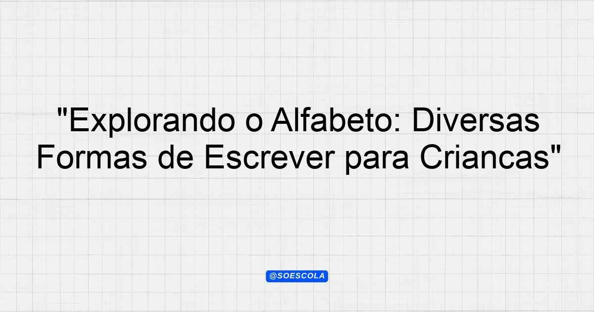 "Explorando o Alfabeto: Diversas Formas de Escrever para Crianças ...