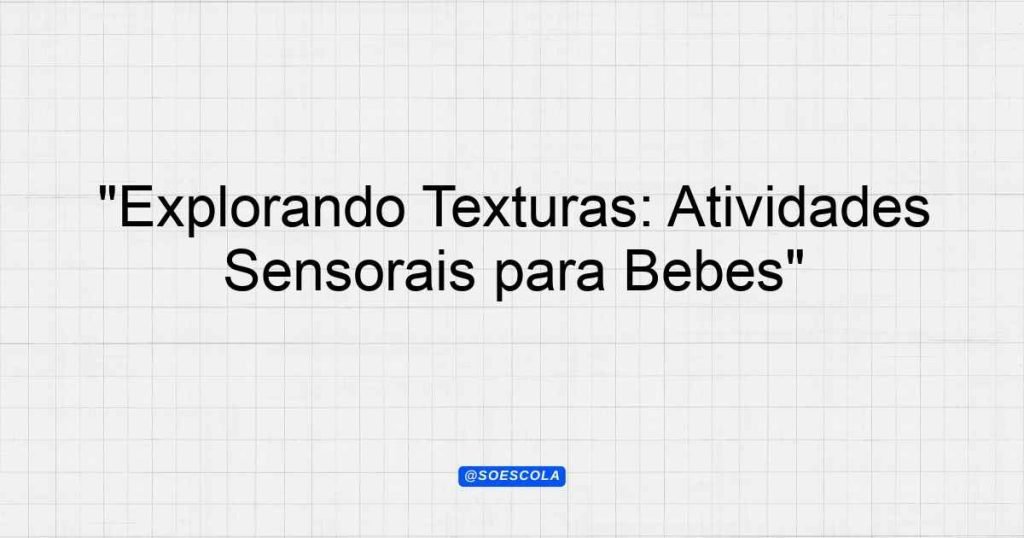 "Explorando Texturas: Atividades Sensorais para Bebês" - Planejamentos ...