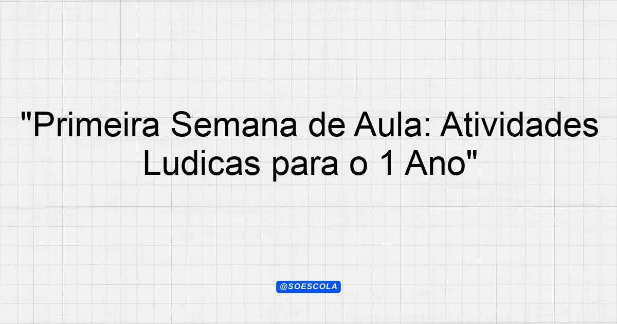 "Primeira Semana de Aula: Atividades Lúdicas para o 1º Ano" - Planejamentos de Aula - BNCC