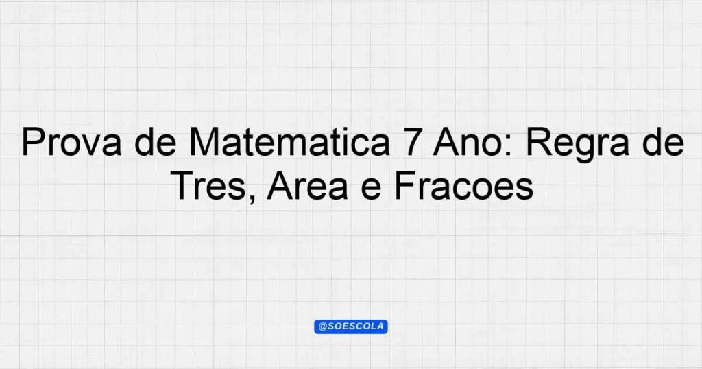 Prova de Matemática 7º Ano: Regra de Três, Área e Frações ...