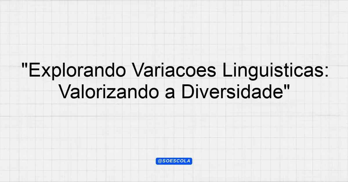 "Explorando Variações Linguísticas: Valorizando a Diversidade ...