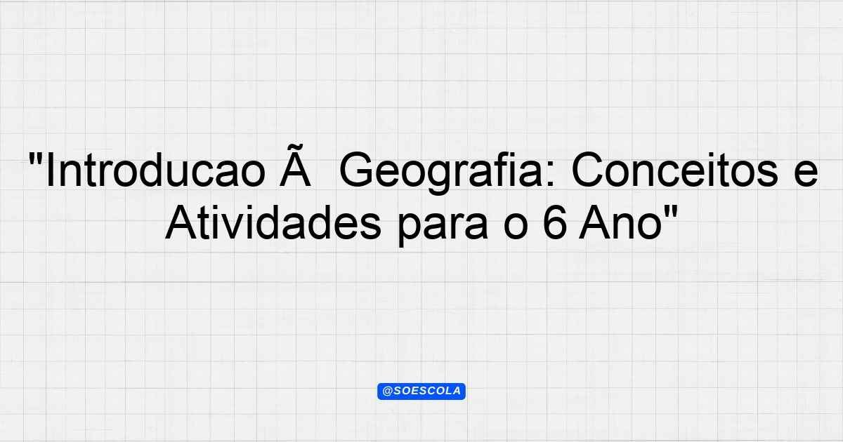 "Introdução à Geografia: Conceitos e Atividades para o 6º Ano ...